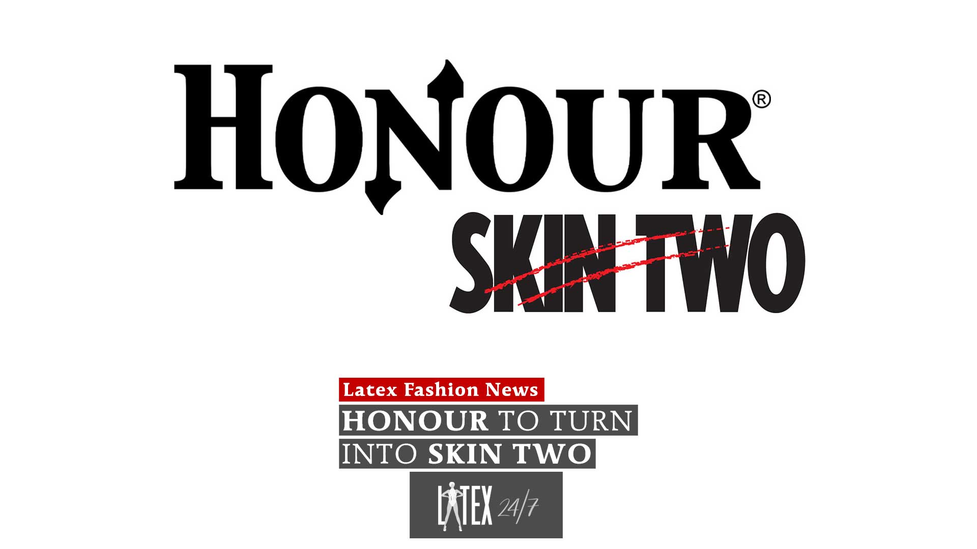 Honour to Turn Into Skin Two - Latex24/7